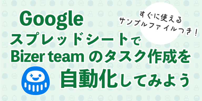 Google スプレッドシートでBizer teamのタスク作成を自動化してみよう | チームのタスク管理 Bizer team