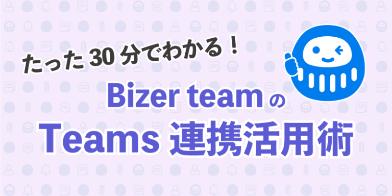 たった30分でわかる！Bizer teamのTeams連携活用術 | チームのタスク管理 Bizer team